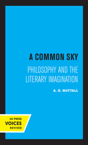 A Common Sky: Philosophy and the Literary Imagination by A. D. Nuttall ...