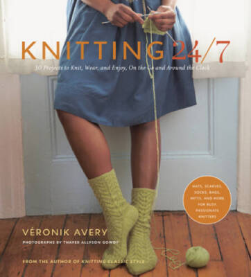Knitting 24/7: 30 Projects to Knit, Wear, and Enjoy, On the Go and ...