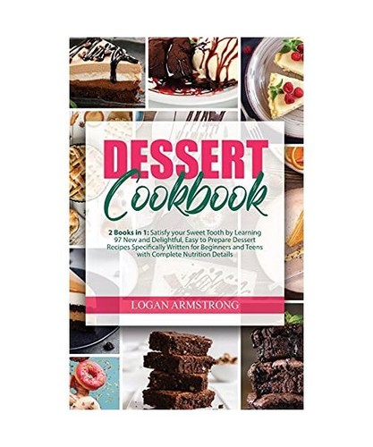 Dessert Cookbook: 2 Books in 1: Satisfy your Sweet Tooth by Learning 97 ...