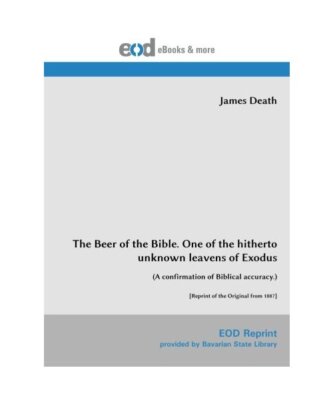 The Beer of the Bible. One of the hitherto unknown leavens of Exodus ...