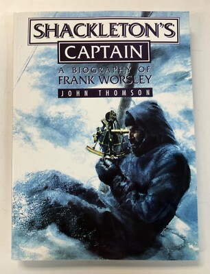 Shackleton's Captain: A Biography of Frank Worsley by Thomson, John ...
