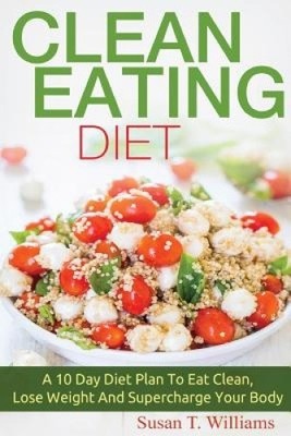 Clean Eating Diet: A 10 Day Diet Plan To Eat Clean, Lose Weight And | eBay