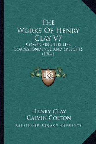 Works of Henry Clay V7 : Comprising His Life, Correspondence and ...