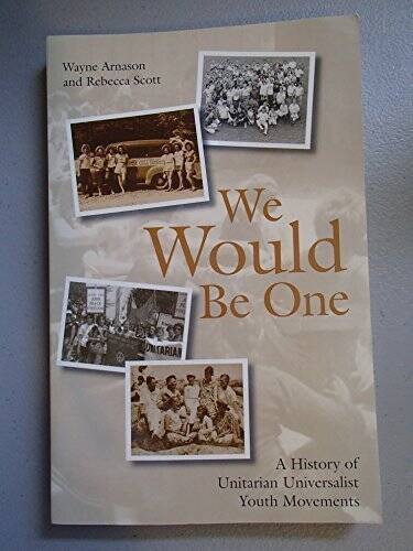 We Would Be One: A History Of Unitarian Universalist Youth Movements ...