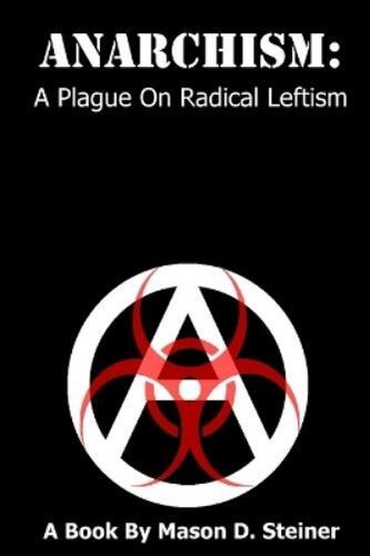 Mason Steiner Anarchism: A Plague on Radical Leftism (Poche ...