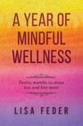 A Year of Mindful Wellness: Twelve Months to Stress Less and Live More ...