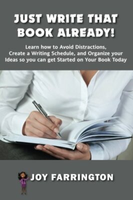 Just Write That Book Already!: How to Avoid Distractions, Create a ...