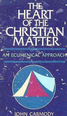 Heart of the Christian Matter : An Ecumenical Approach by John Carmody ...