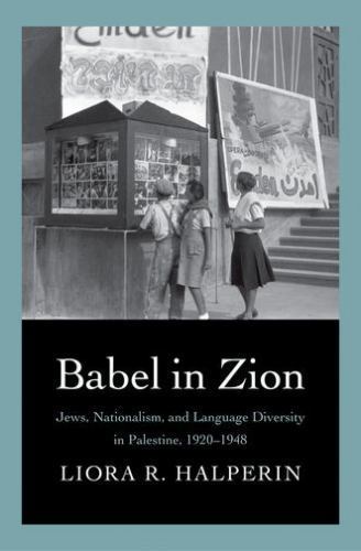 Babel in Zion : Jews, Nationalism, and Language Diversity in Palestine ...