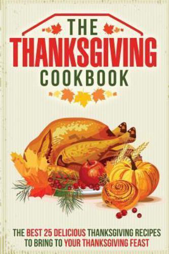 The Thanksgiving Cookbook : The Best 25 Delicious Thanksgiving Recipes ...