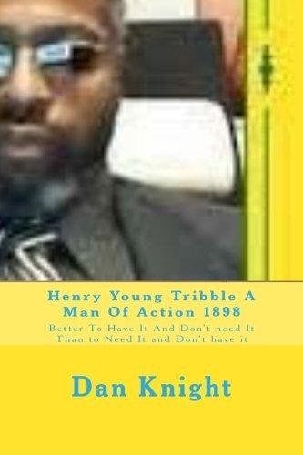 Henry Young Tribble A Man Of Action 1898: Better To Have It And Don't ...