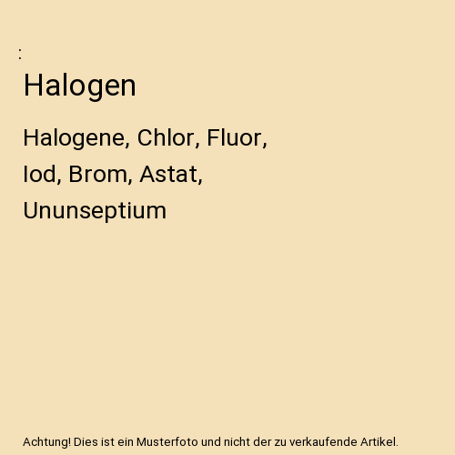 Halogen: Halogene, Chlor, Fluor, Iod, Brom, Astat, Ununseptium ...