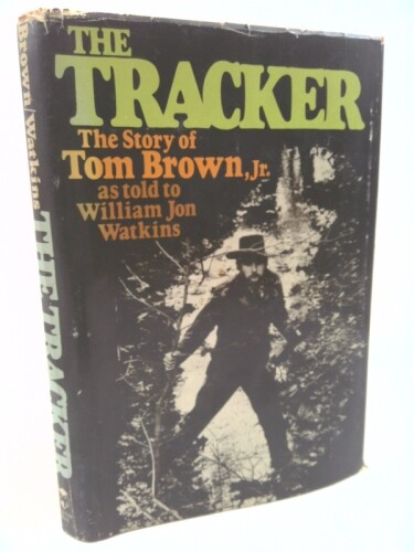 The Tracker: The Story of Tom Brown, Jr., as Told to William Jon ...