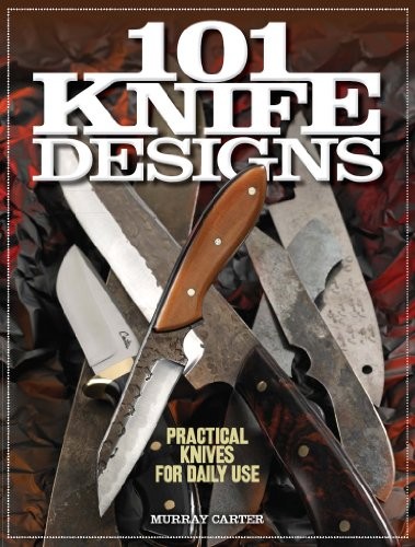 101 KNIFE DESIGNS: PRACTICAL KNIVES FOR DAILY USE By Murray Carter ...