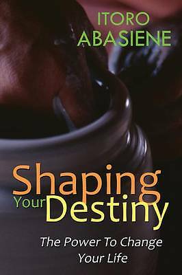 Shaping Your Destiny: The Power To Change Your Life by Itoro Abasiene (Paperback, 2013) for sale ...