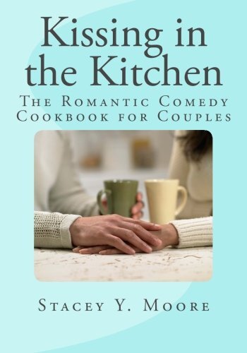 Kissing in the Kitchen: The Romantic Comedy Cookbook for Couples ...