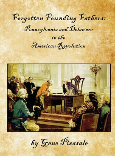 Forgotten Founding Fathers: Pennsylvania and Delaware in the American ...