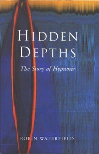 Hidden Depths : The Story of Hypnosis by Robin Waterfield (2002 ...