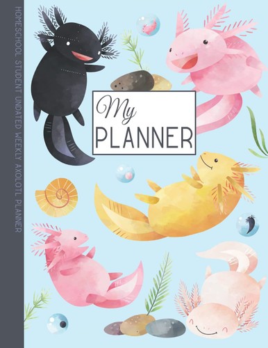 My Planner - 2023 Homeschool Student Undated Weekly Axolotl Planner: 52 ...