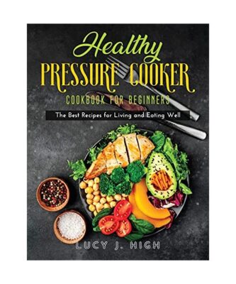 Healthy Pressure Cooker Cookbook for Beginners: The Best Recipes for ...
