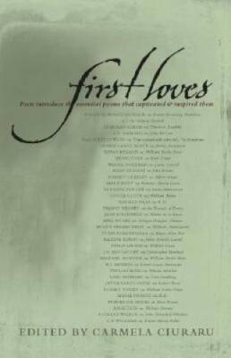 First Loves: Poets Introduce the Essential Poems That Captivated and ...