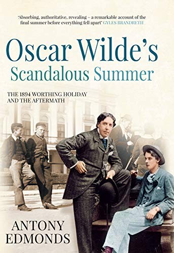 OSCAR WILDE'S SCANDALOUS SUMMER: THE 1894 WORTHING HOLIDAY By Antony ...