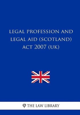 Legal Profession and Legal Aid (Scotland) Act 2007 (UK) by The Law ...