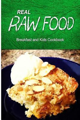 Real Raw Food - Breakfast and Kids Cookbook : Raw Diet Cookbook for the ...