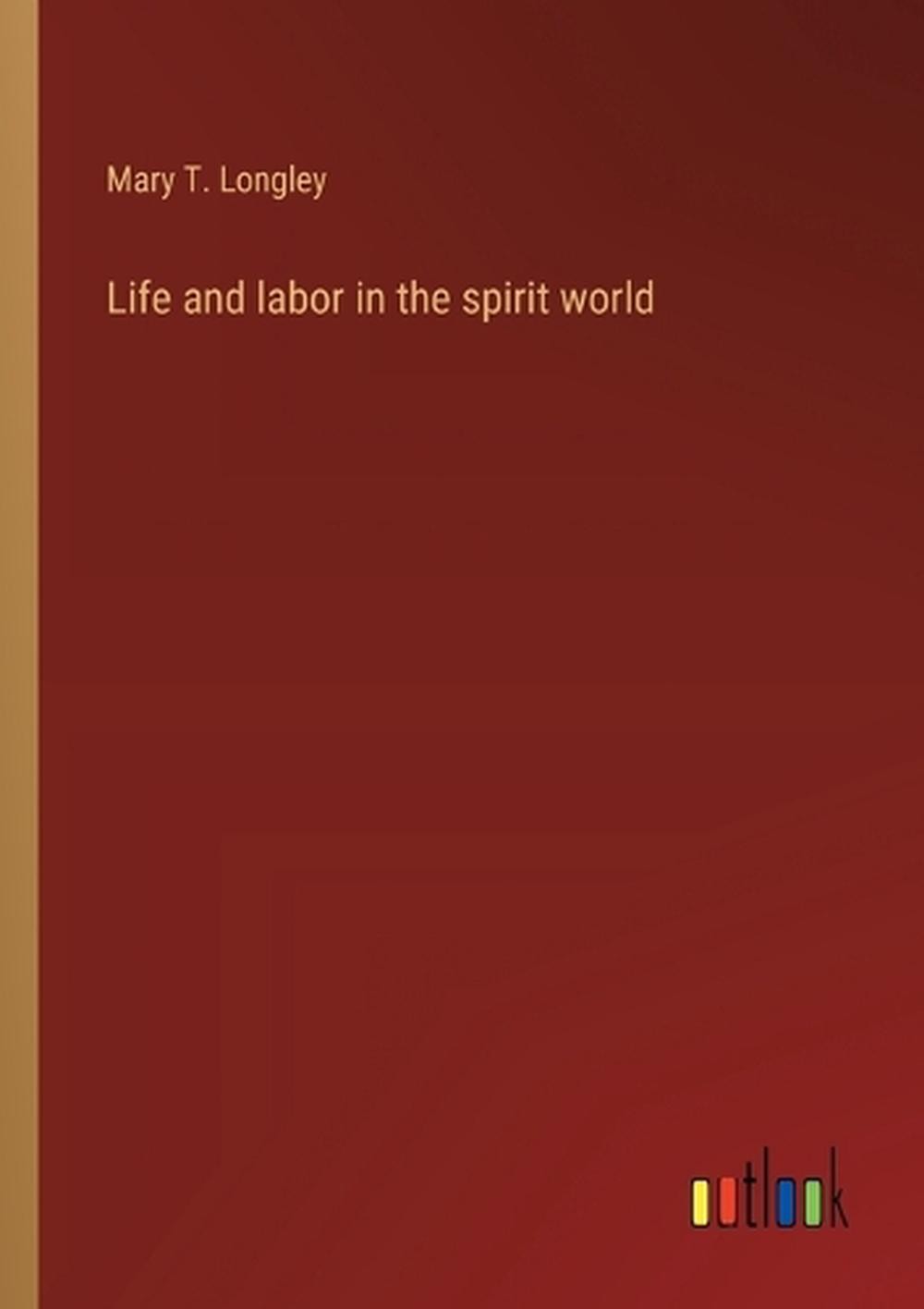 Life and labor in the spirit world by Mary T. Longley Paperback Book | eBay