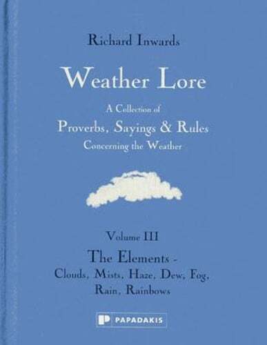Weather Lore Volume III: A Collection of Proverbs, Sayings and Rules ...