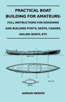 Practical Boat Building for Amateurs : Full Instructions for Designing ...