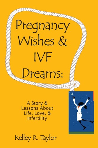 Pregnancy Wishes and IVF Dreams : A Story and Lessons about Life, Love ...