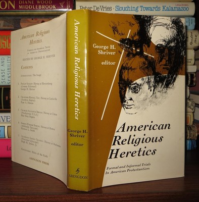 Shriver, George H. AMERICAN RELIGIOUS HERETICS 1st Edition 1st Printing ...