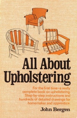 ALL ABOUT UPHOLSTERING By John Bergen *Excellent Condition ...