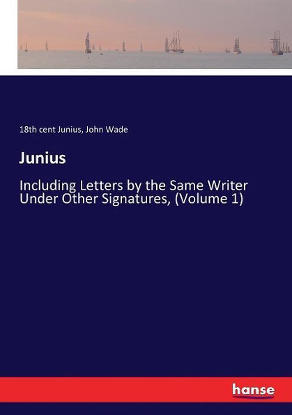 Junius: Including Letters by the Same Writer Under Other Signatures ...