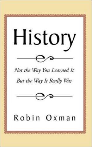 History : Not the Way You Learned It but the Way It Was by Robin Oxman ...
