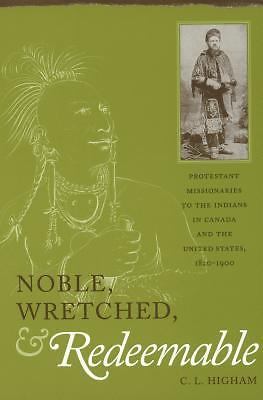 Noble, Wretched, and Redeemable : Protestant Missionaries to the ...