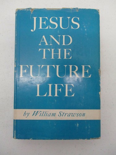 JESUS AND THE FUTURE LIFE HC WILLIAM STRAWSON 1959 RELIGION CHRIST ...