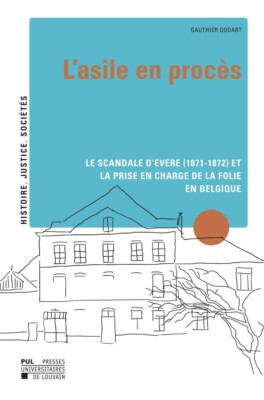 L' Asile en procès: Le scandale d'Evere (1871-1872) et la prise en ...