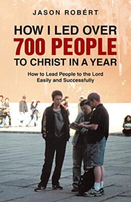 How I Led Over 700 People to Christ in a Year: How to Lead People to ...