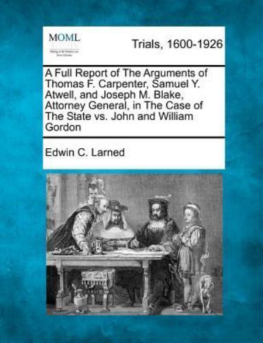 Full Report of the Arguments of Thomas F. Carpenter, Samuel Y. Atwell ...