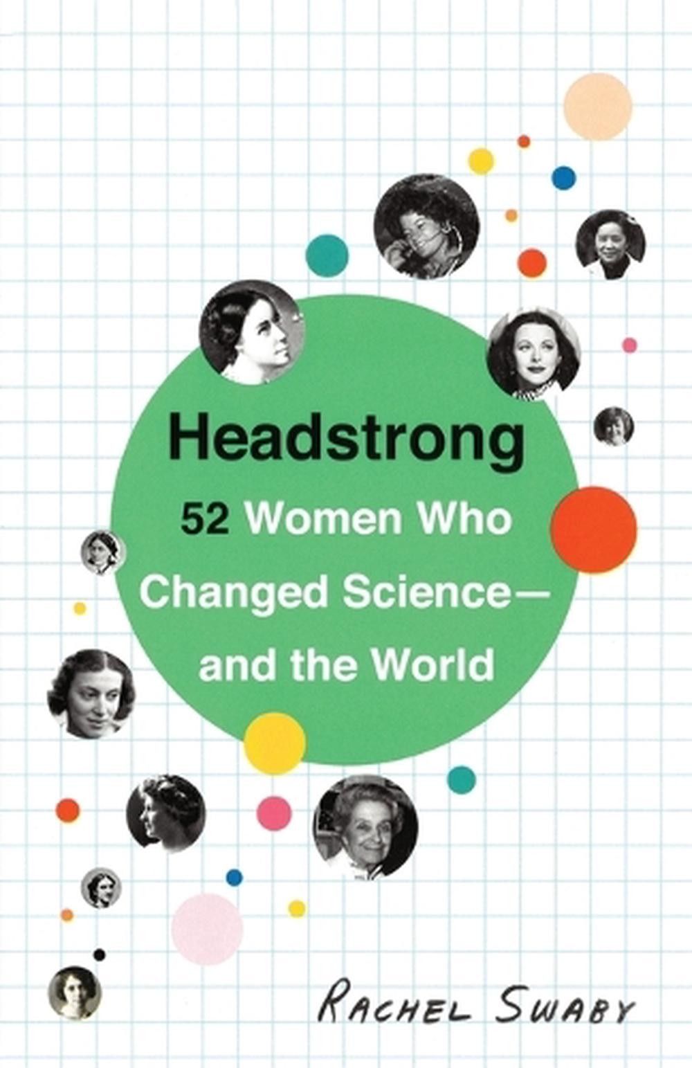 Headstrong: 52 Women Who Changed Science-and the World by Rachel Swaby ...