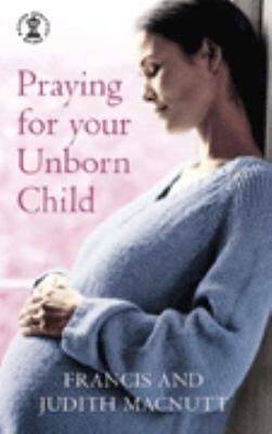 PRAYING FOR YOUR UNBORN CHILD by JUDITH MACNUTT' 'FRANCIS MACNUTT (1988 ...