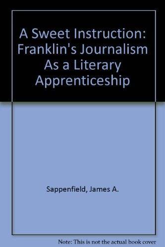A Sweet Instruction: Franklins Journalism as a Literary Apprenticeship ...