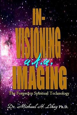 In-Visioning aka Imaging Forgotten Spiritual Technology by Likey Ph D ...