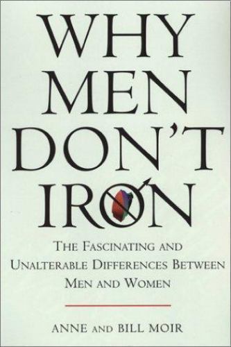 Why Men Don't Iron : The Fascinating and Unalterable Differences ...