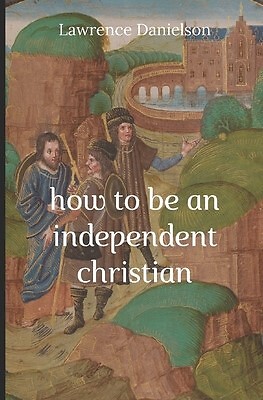 How to Be an Independent Christian by Danielson, Lawrence -Paperback ...