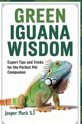 Green Iguana Wisdom: Expert Tips And Tricks For The Perfect Pet ...