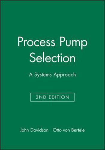 Process Pump Selection : A Systems Approach by John Davidson and Otto von Bertele (2005 ...