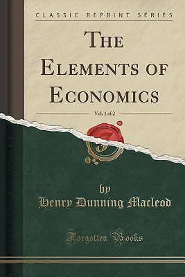 Elements of Economics, Vol. 1 of 2 (Classic Reprint) by Henry Dunning ...